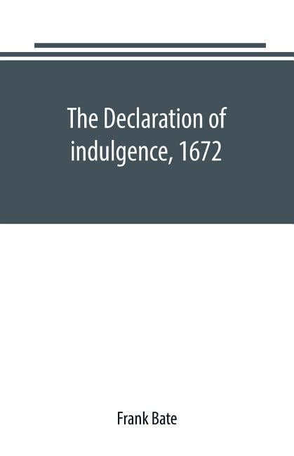 The Declaration of indulgence, 1672: a study in the rise of organised ...