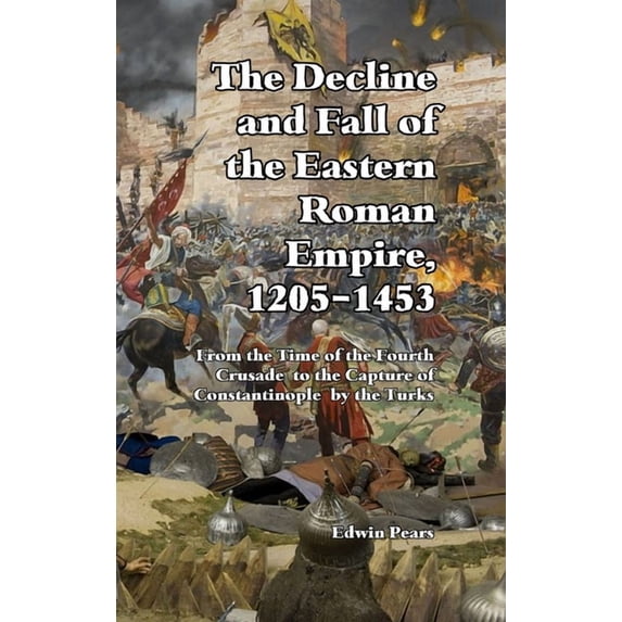 The Decline and Fall of the Eastern Roman Empire: From the Time of the ...