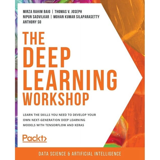 The Deep Learning Workshop : Take a hands-on approach to understanding ...