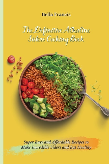 The Definitive Alkaline Siders Cooking Book: Super Easy and Affordable ...