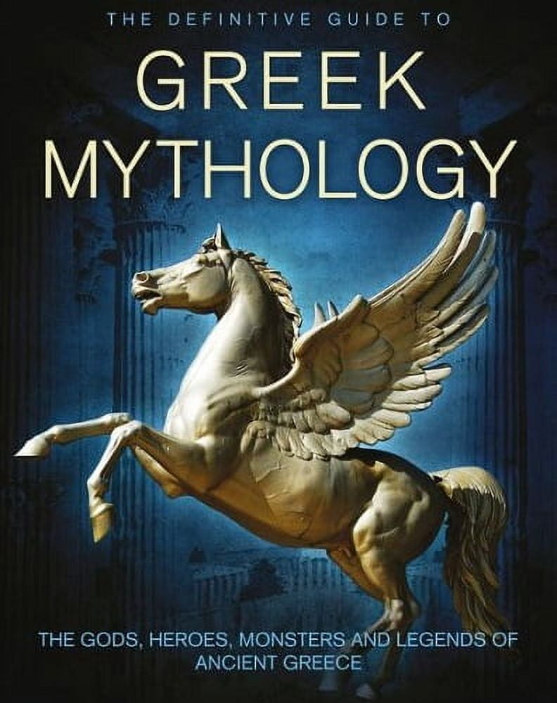 The Definitive Guide to Greek Mythology: The Gods, Heroes, Monsters ...
