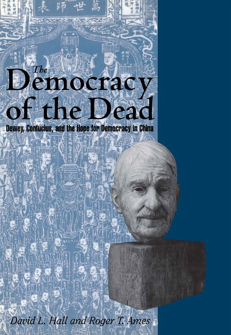 The Democracy of the Dead: Dewey, Confucius, and the Hope for Democracy ...