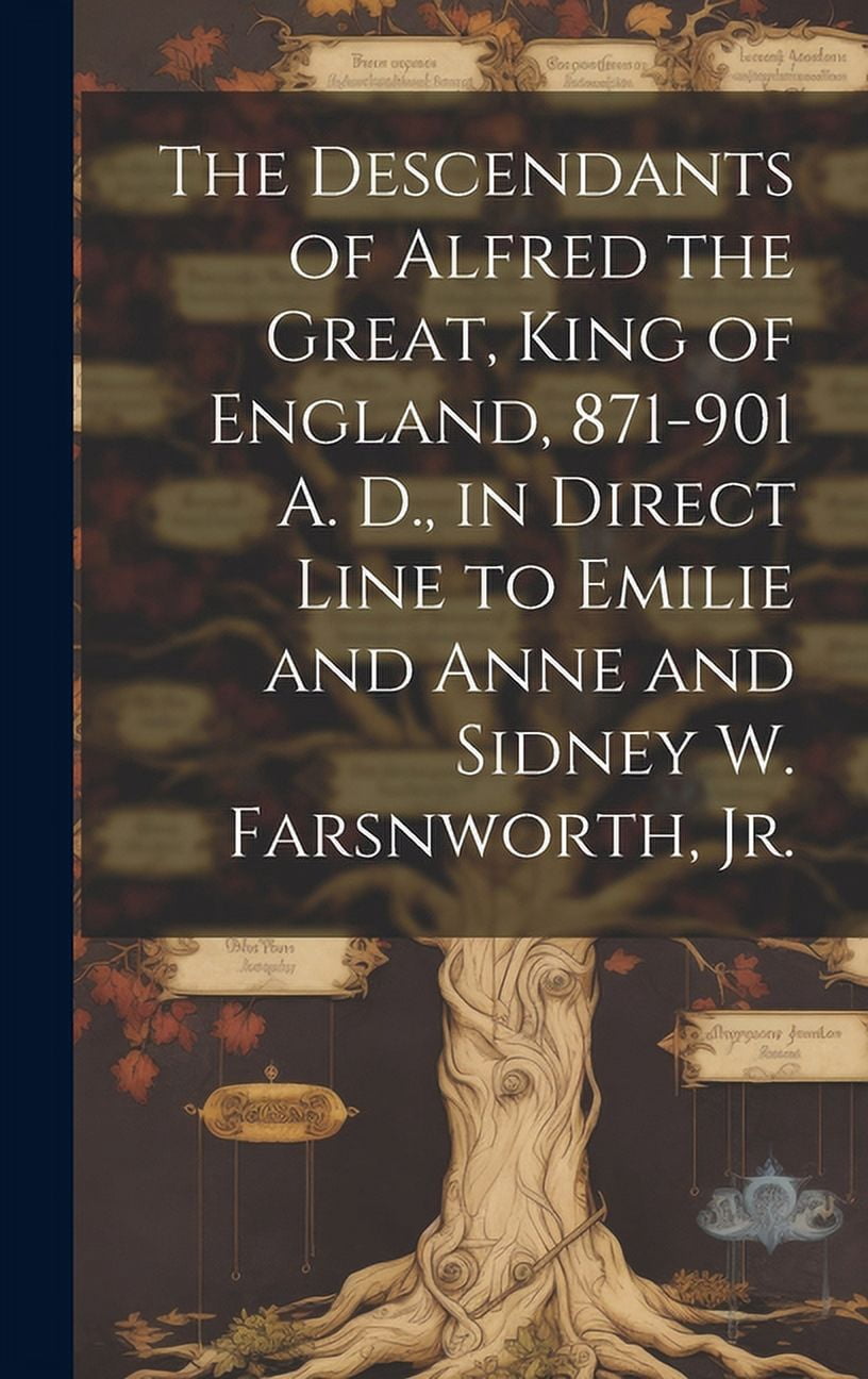The Descendants of Alfred the Great, King of England, 871-901 A. D., in ...