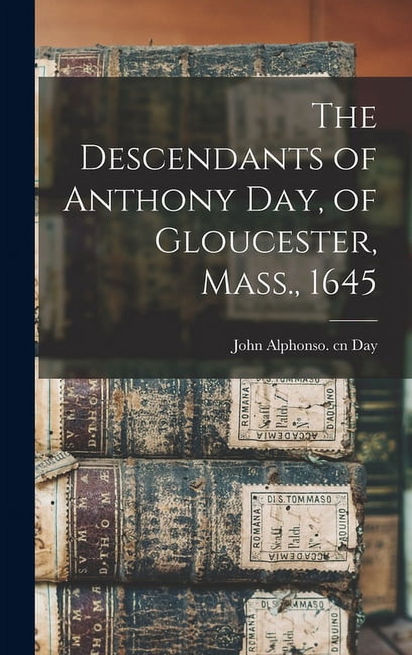 The Descendants of Anthony Day, of Gloucester, Mass., 1645 (Hardcover ...