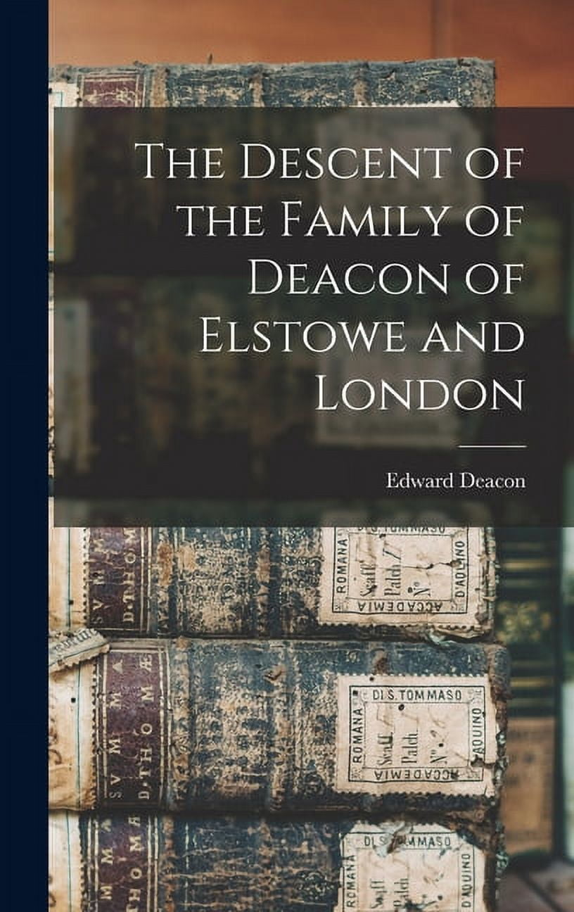 The Descent of the Family of Deacon of Elstowe and London (Hardcover ...