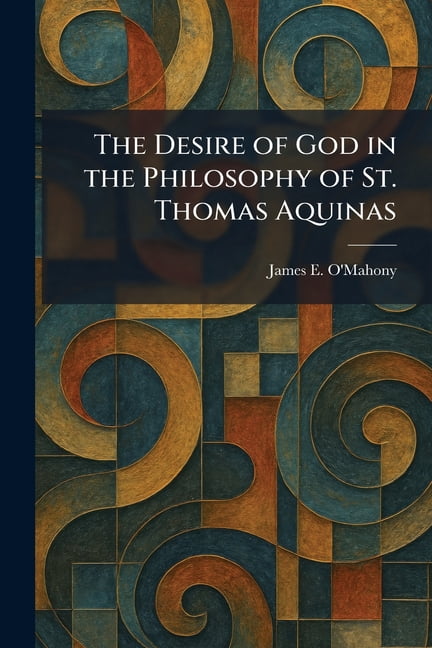 The Desire of God in the Philosophy of St. Thomas Aquinas, (Paperback ...