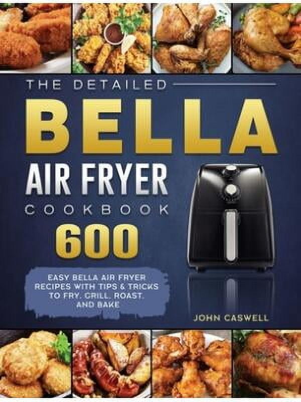The Detailed Bella Air Fryer Cookbook : 600 Easy Bella Air Fryer ...