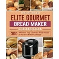 The Detailed Elite Gourmet Bread Maker Cookbook, (Paperback) - Walmart.com