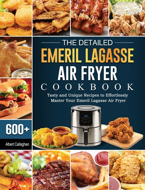 The Detailed Emeril Lagasse Air Fryer Cookbook : 600+ Tasty and Unique ...