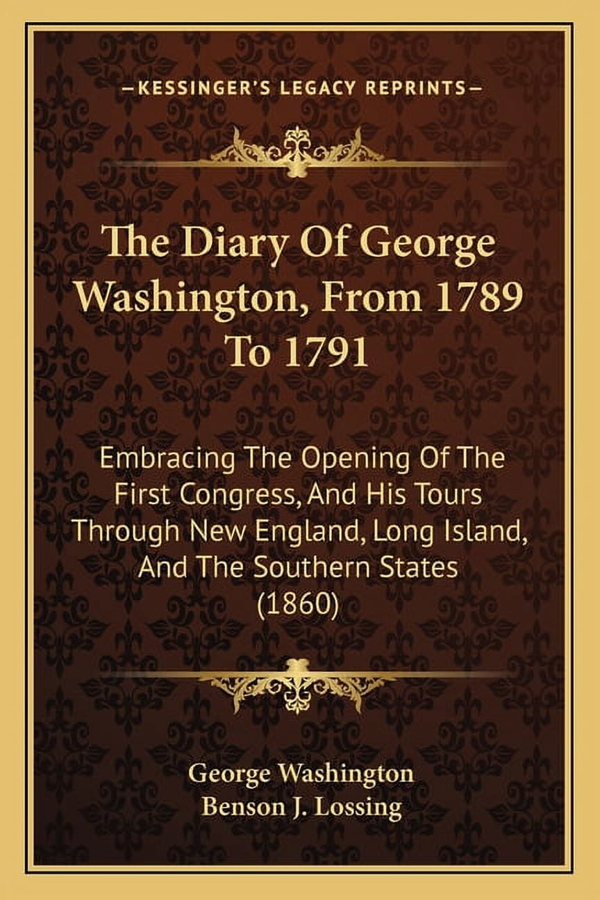 The Diary Of George Washington, From 1789 To 1791 : Embracing The Opening Of The First Congress ...
