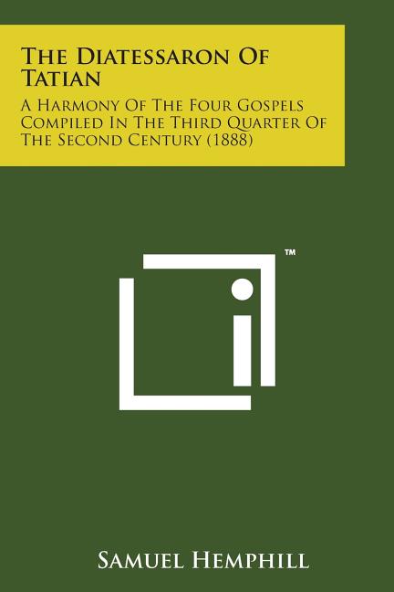 The Diatessaron of Tatian : A Harmony of the Four Gospels Compiled in ...