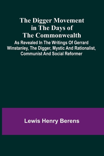 The Digger Movement In The Days Of The Commonwealth; As Revealed In The ...