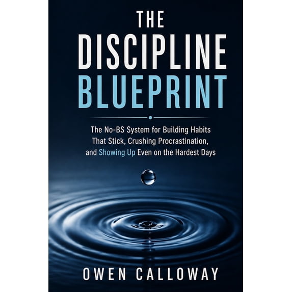 The Discipline Blueprint: The No-BS System for Building Habits That ...