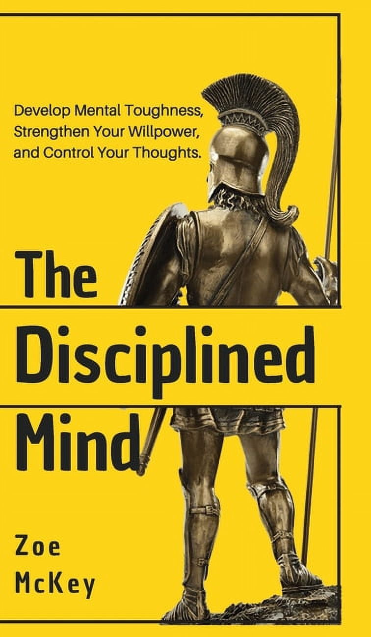 The Disciplined Mind: Develop Mental Toughness, Strengthen Your ...