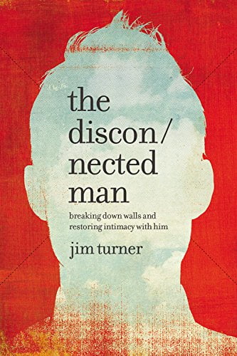 The Disconnected Man: Breaking Down Walls and Restoring Intimacy with ...