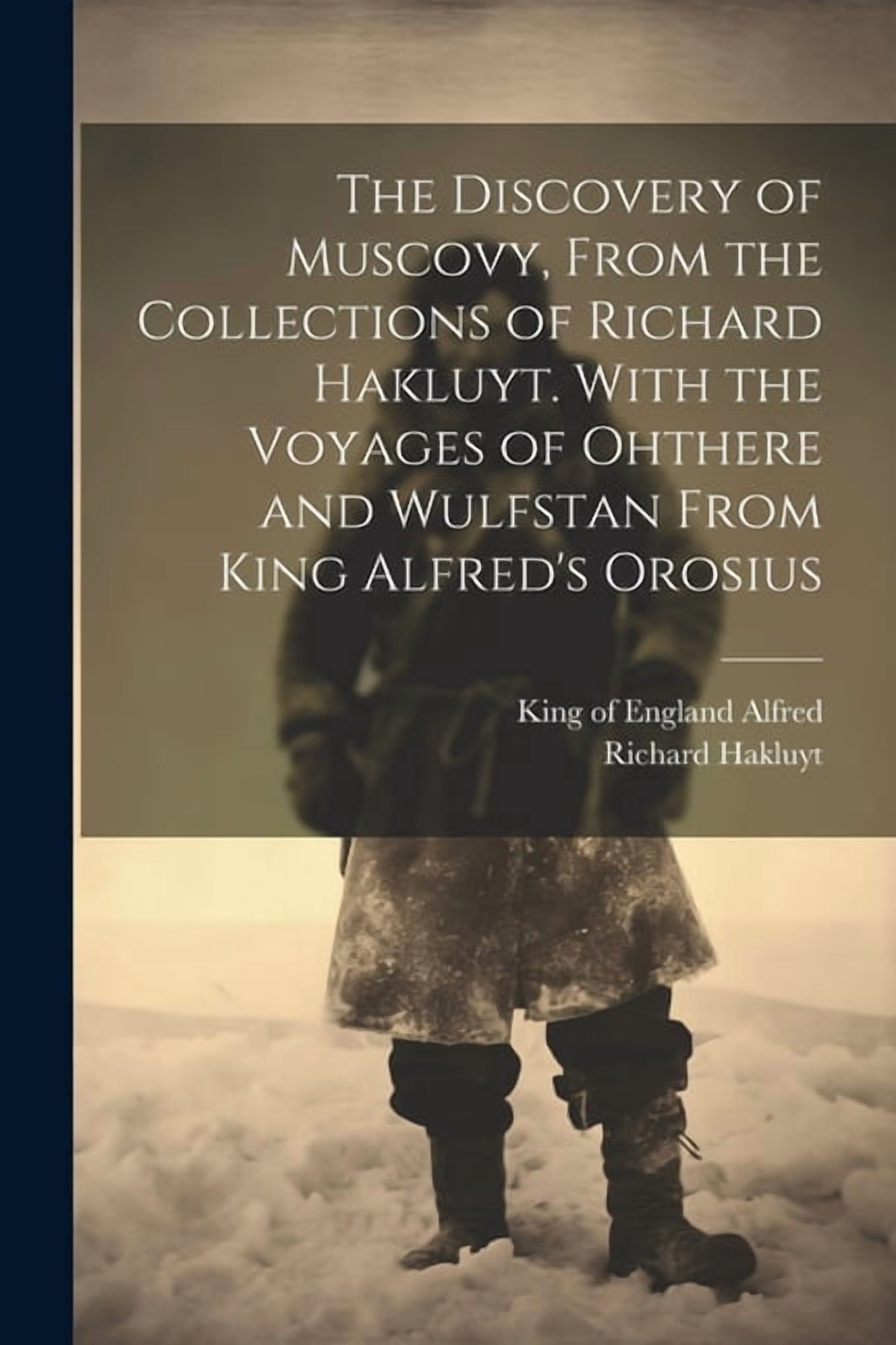 The Discovery of Muscovy, From the Collections of Richard Hakluyt. With ...