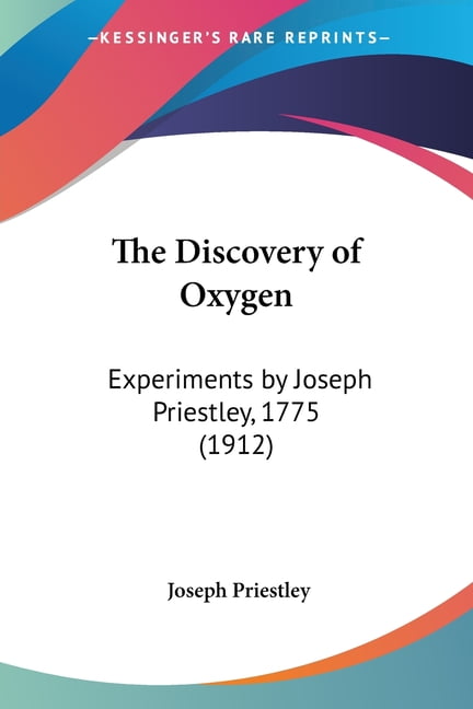 The Discovery of Oxygen: Experiments by Joseph Priestley, 1775 (1912 ...