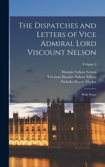 Nicholas Harris Nicolas; Viscount Horatio Nelson Nelson; Horatio Nelson ...