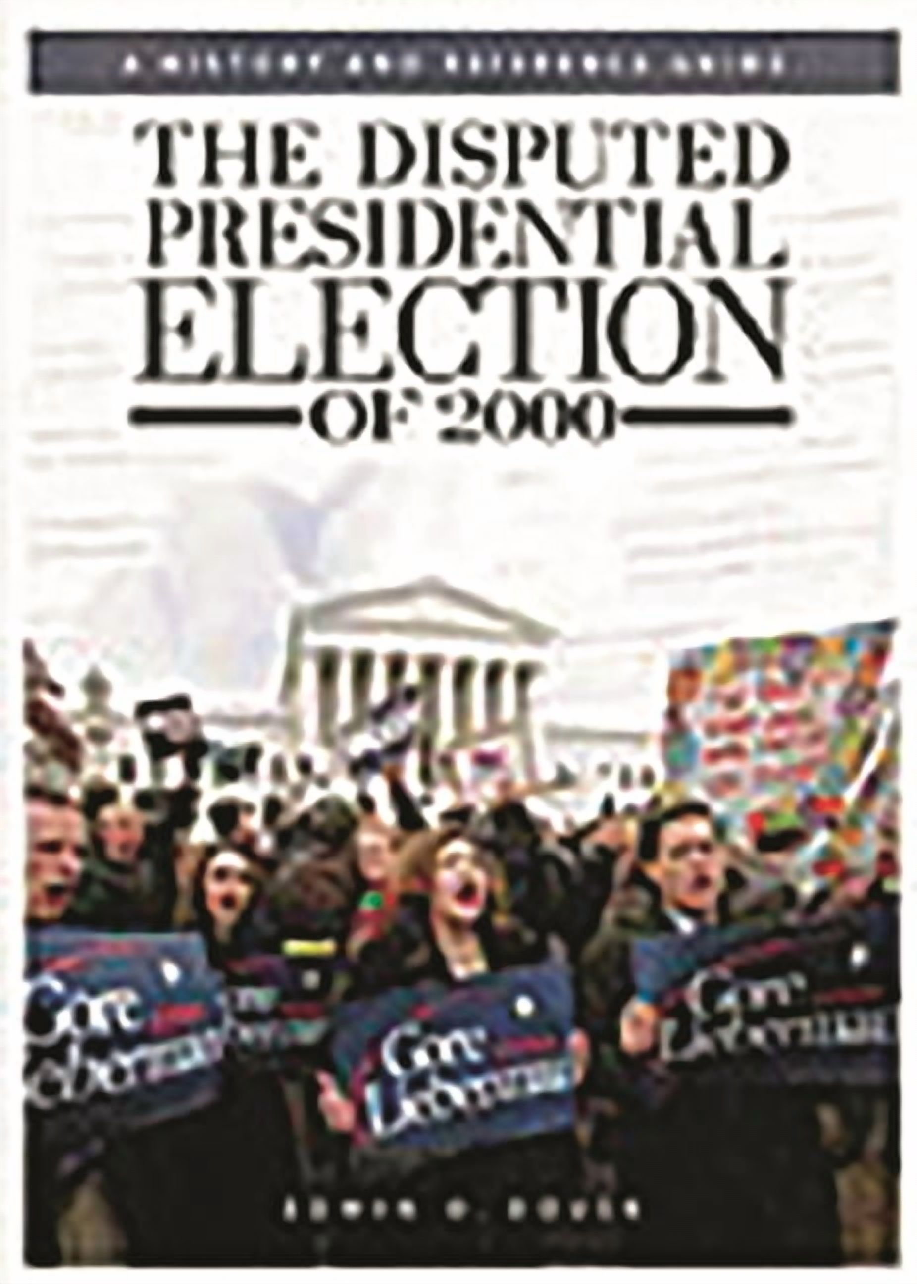 The Disputed Presidential Election of 2000: A History and Reference ...