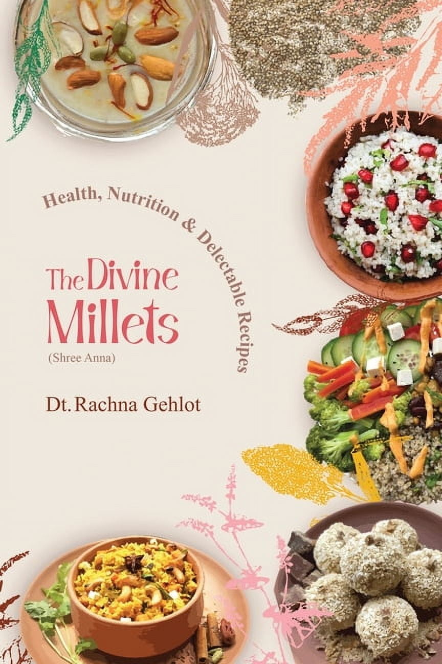 The Divine Millets (Shree Anna): Health, Nutrition and Delectable ...