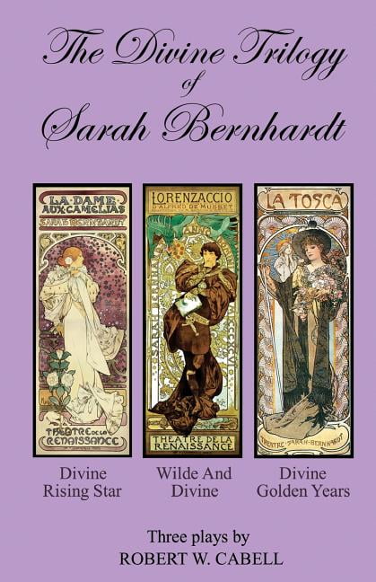 The Divine Trilogy of Sarah Bernhardt: The Life and Times of The French ...