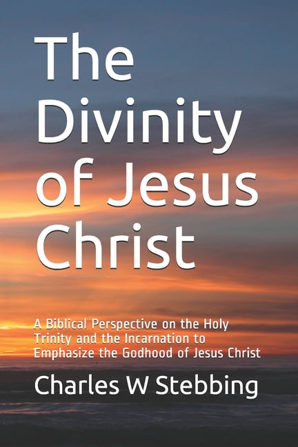 The Divinity of Jesus Christ: A Biblical Perspective on the Holy ...