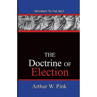 The Doctrines of Predestination, Reprobation, and Election, (Paperback ...