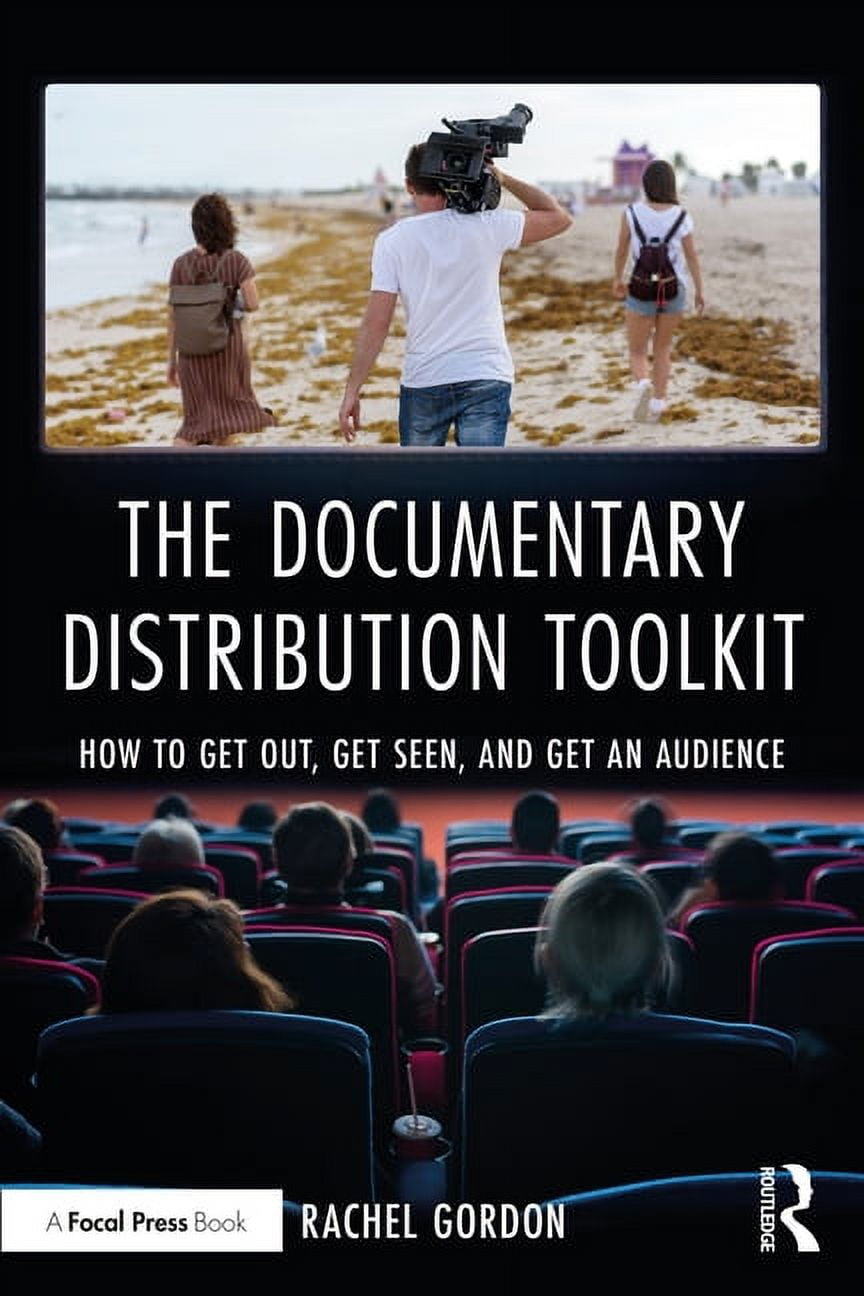 The Documentary Distribution Toolkit: How to Get Out, Get Seen, and Get ...