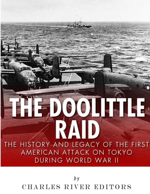 The Doolittle Raid: The History and Legacy of the First American Attack ...