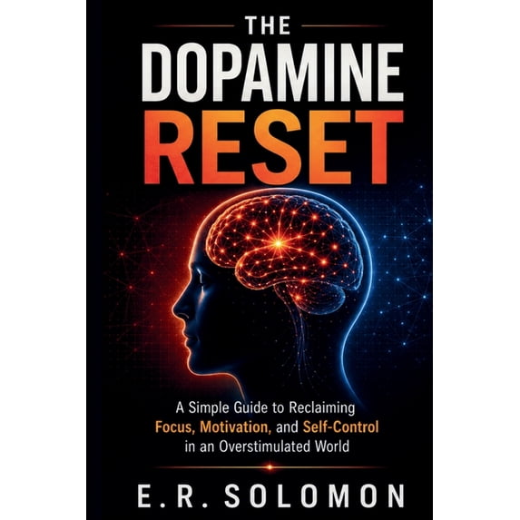 The Dopamine Reset: A Simple Guide to Reclaiming Focus, Motivation, and ...