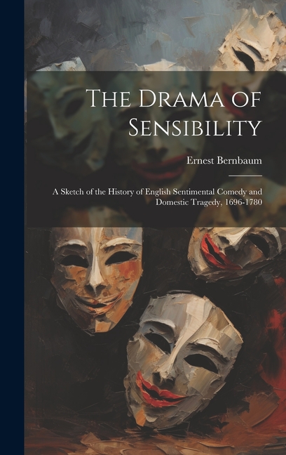 The Drama of Sensibility : A Sketch of the History of English ...