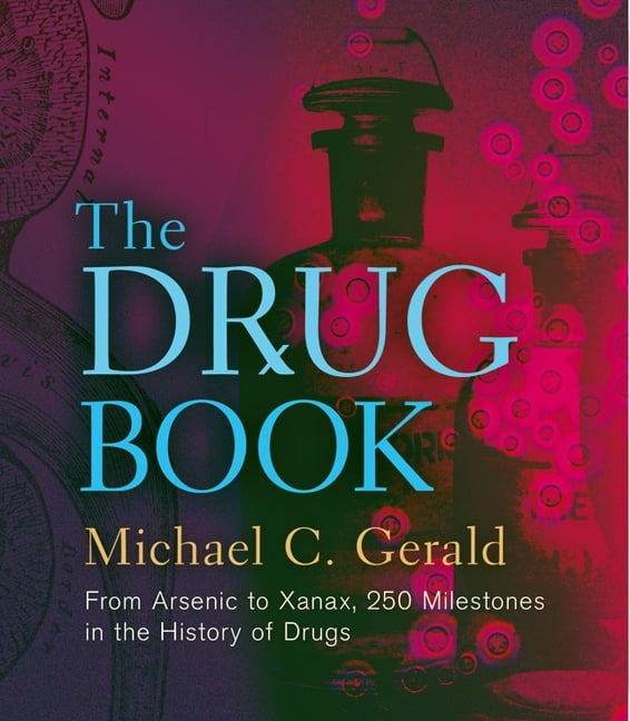 The Drug Book: From Arsenic to Xanax, 250 Milestones in the History of ...