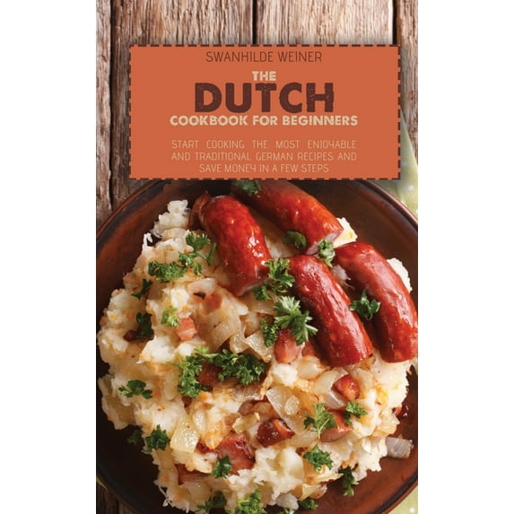 The Dutch Cookbook for Beginners: Start Cooking The Most Enjoyable And ...