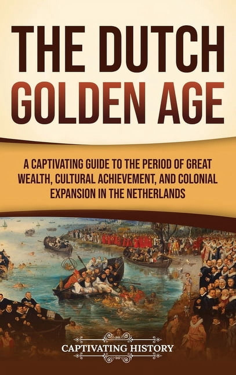 The Dutch Golden Age: A Captivating Guide to the Period of Great Wealth ...