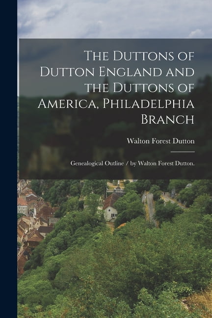 The Duttons of Dutton England and the Duttons of America, Philadelphia ...