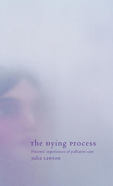The Dying Process: Patients' Experiences of Palliative Care, (Hardcover ...