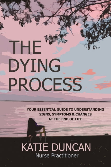 The Dying Process: Your Essential Guide To Understanding Signs ...