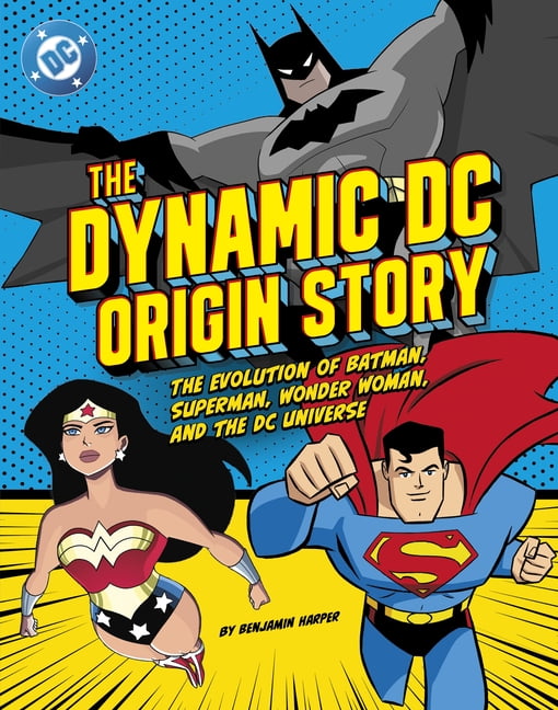 The Dynamic DC Origin Story: The Evolution of Batman, Superman, Wonder ...