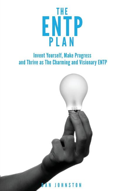 The ENTP Plan: Invent yourself, Make Progress and Thrive as the ...