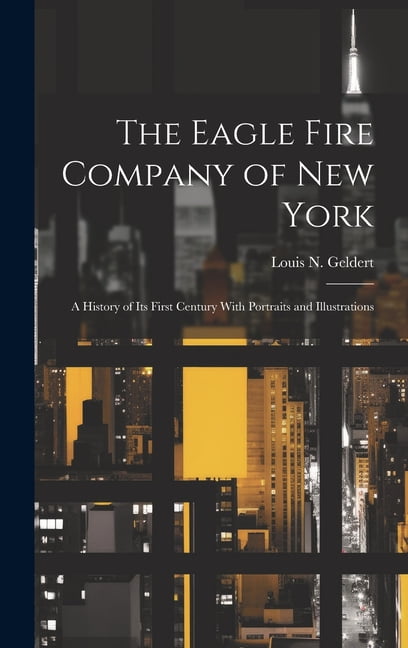 The Eagle Fire Company of New York : A History of Its First Century ...