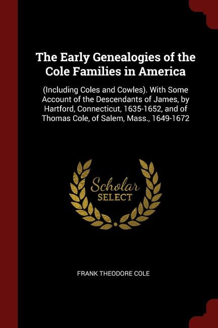 The Early Genealogies of the Cole Families in America : (Including ...