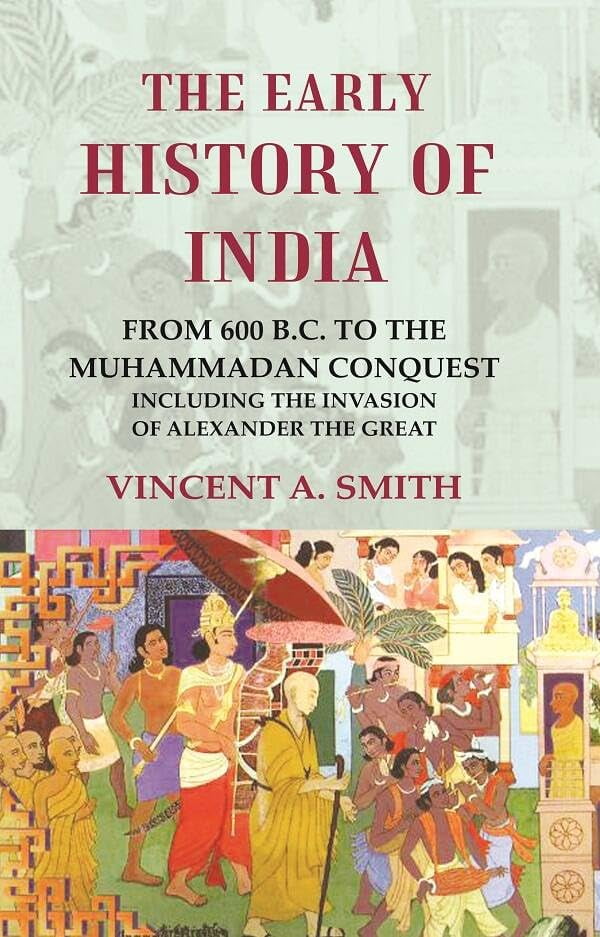 The Early History of India From 600 B.C. to the Muhammadan Conquest ...