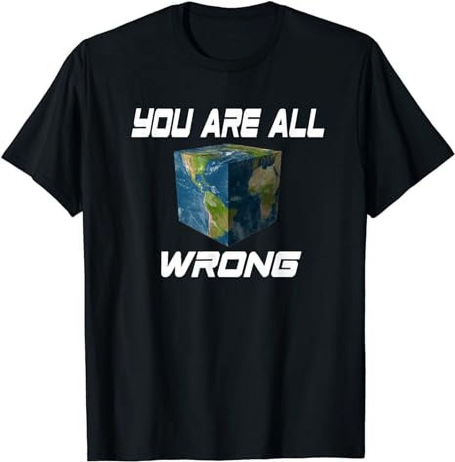 The Earth is Cube shaped. You are all wrong. Square Earth T - Walmart.com