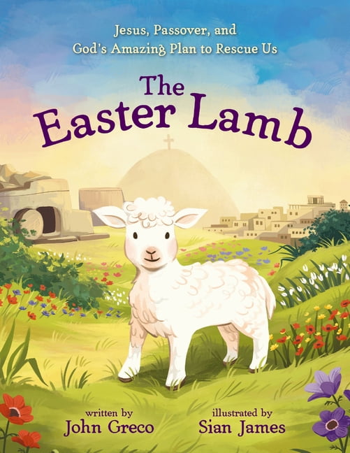 The Easter Lamb: Jesus, Passover, and God's Amazing Plan to Rescue Us ...