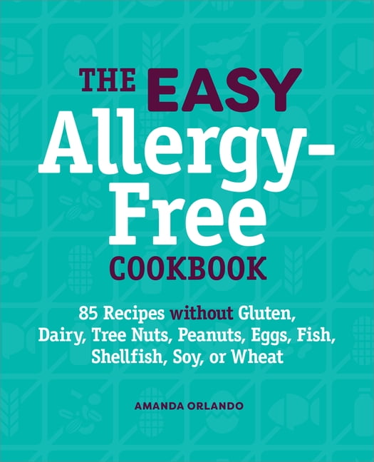 The Easy Allergy-Free Cookbook: 85 Recipes Without Gluten, Dairy, Tree ...
