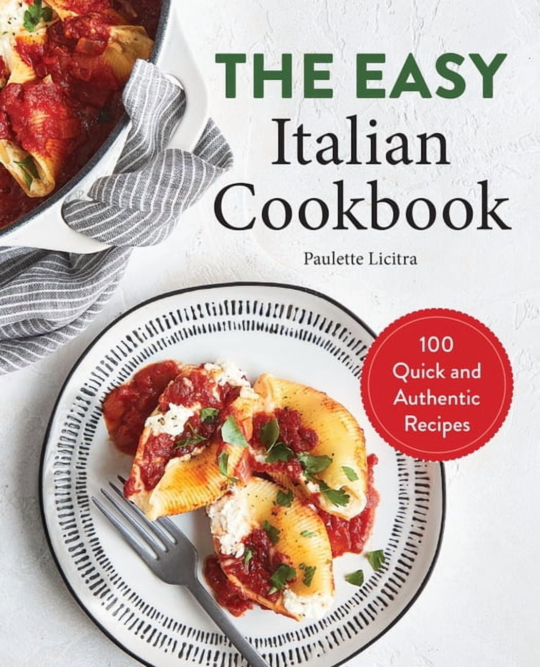 The Easy Italian Cookbook: 100 Quick and Authentic Recipes, (Paperback ...