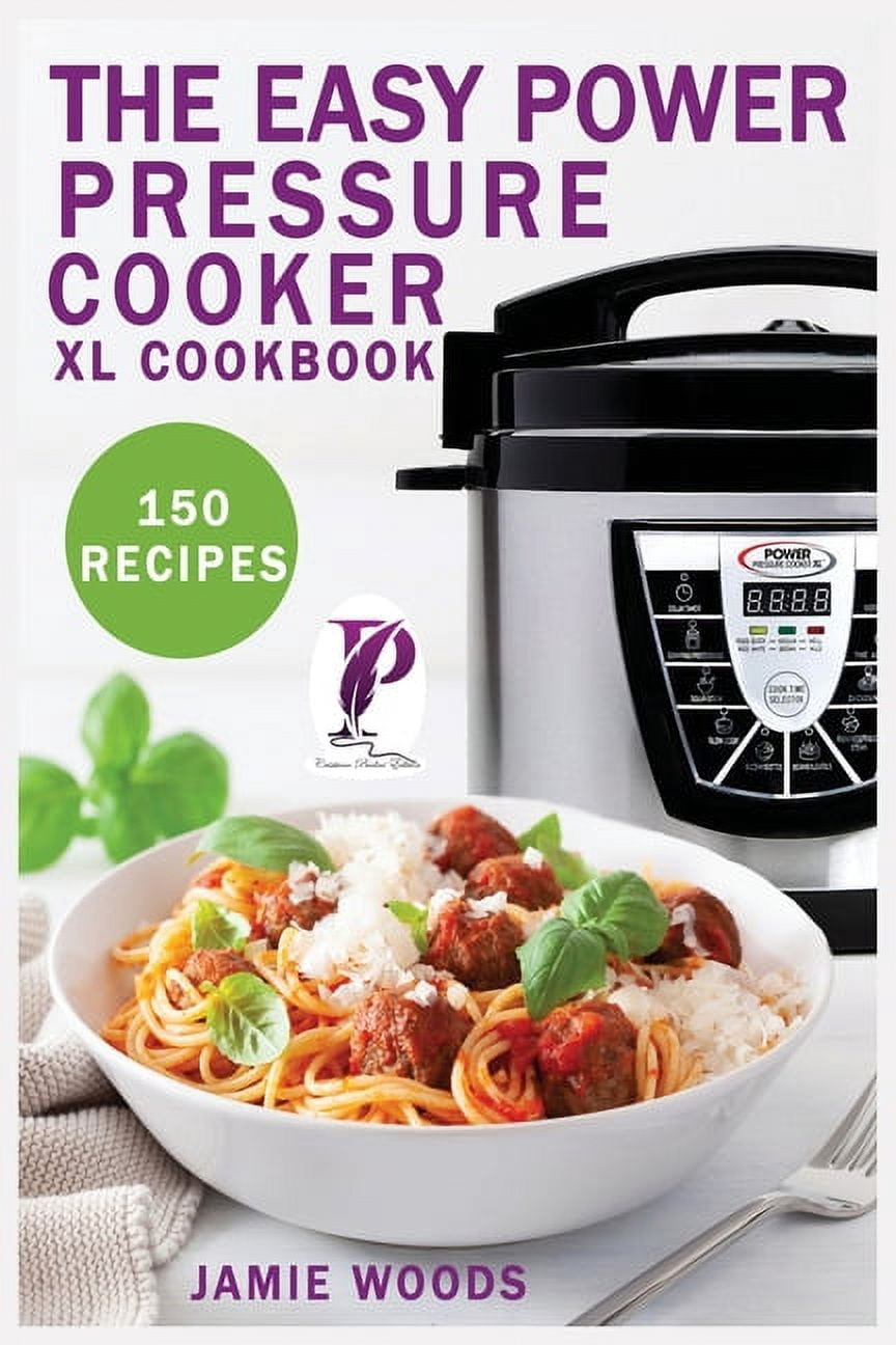 The Easy Power Pressure Cooker XL Cookbook: 150 delicious & foolproof ...