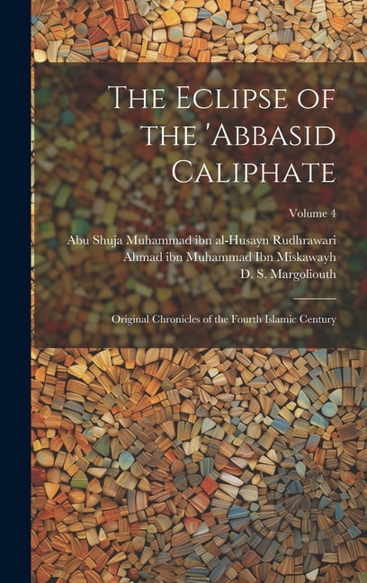 The Eclipse of the 'Abbasid Caliphate; Original Chronicles of the ...