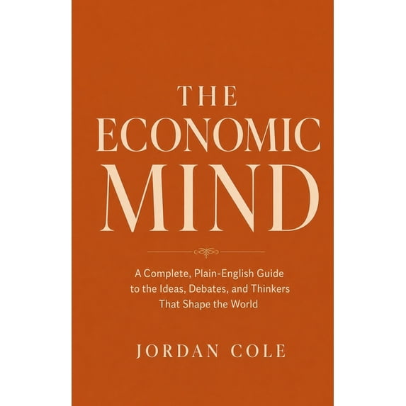 The Economic Mind: A Complete, Plain-English Guide to the Ideas ...