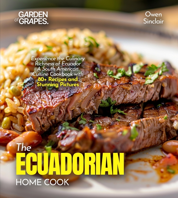 The Ecuadorian Home Cook: Experience the Culinary Richness of Ecuador ...
